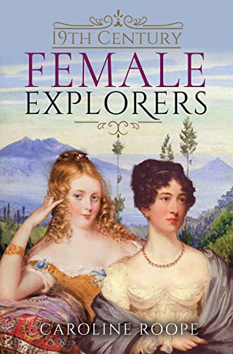 19th Century Female Explorers by Caroline Roope | Goodreads
