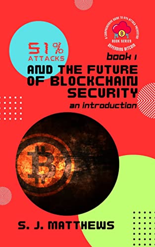 51% Attacks and the Future of Blockchain Security: An Introduction by S. J. Matthews | Goodreads