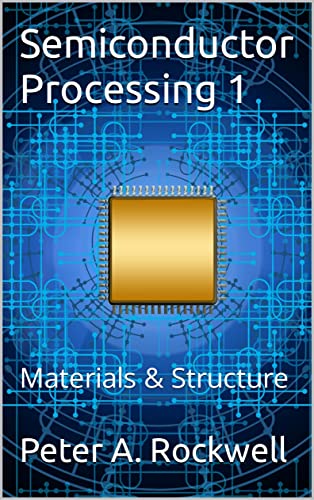 Semiconductor Processing 1: Materials & Structure by Peter A. Rockwell ...