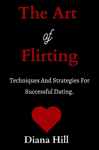 The Art of Flirting: Techniques And Strategies For Successful Dating ...