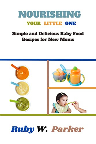 Nourishing Your Little One : Simple and Delicious Baby Food Recipes for ...