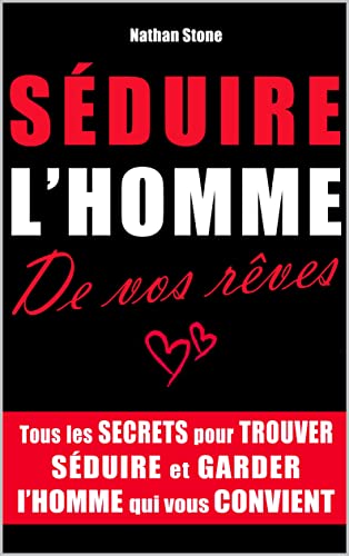 Séduire l'homme de vos rêves: Tous les secrets pour trouver, séduire et garder l'homme qui vous ...