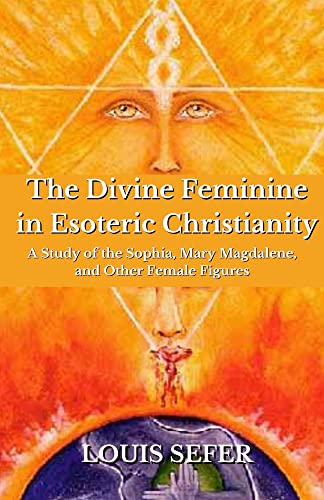The Divine Feminine in Esoteric Christianity: A Study of the Sophia ...