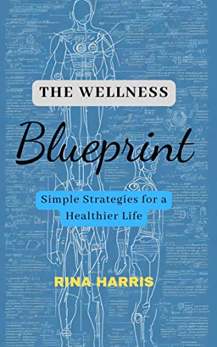 The Wellness Blueprint: Simple Strategies for a Healthier Life by Rina ...