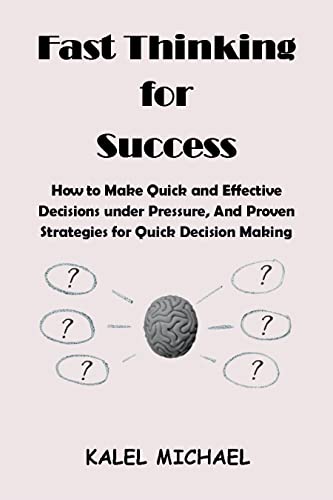 Fast Thinking for Success: How to Make Quick and Effective Decisions ...