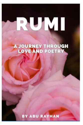 RUMI: A JOURNEY THROUGH LOVE AND POETRY by Abu Rayhan | Goodreads