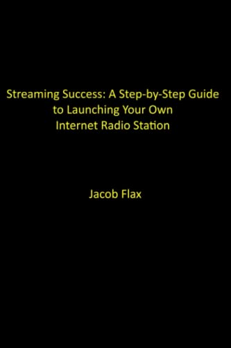 Streaming Success: A Step-by-Step Guide to Launching Your Own Internet Radio Station by Jacob ...