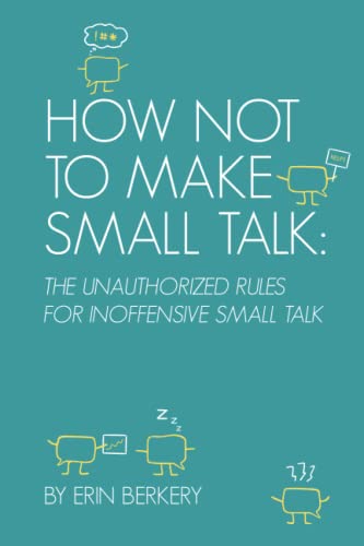 How Not to Make Small Talk: The Unauthorized Rules for Inoffensive ...