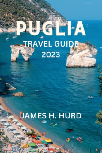 PUGLIA TRAVEL GUIDE 2023: Uncover Puglia's Hidden Gems: The Complete ...