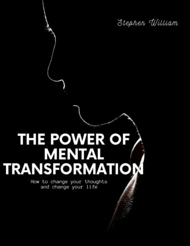 The power of mental transformation: How to change your thoughts and ...