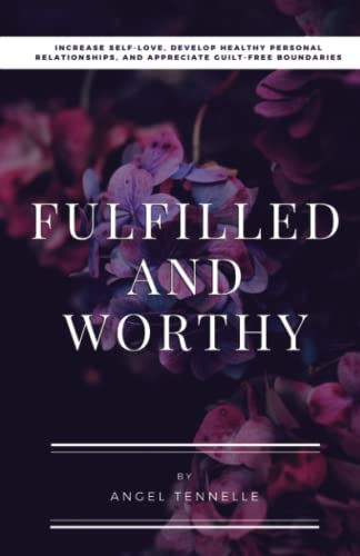 Fulfilled and Worthy!: Increase self-love, develop healthy personal ...