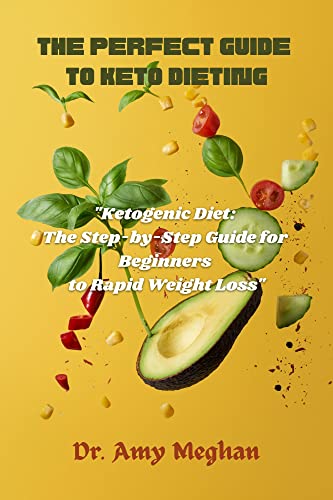 The Perfect Guide to Keto Dieting: "Ketogenic Diet: The Step-by-Step Guide for Beginners to ...