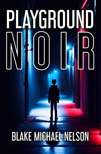 Playground Noir by Blake Michael Nelson | Goodreads