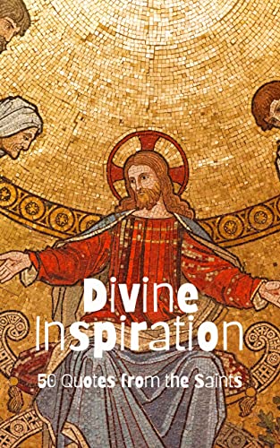 Divine Inspiration: 50 Quotes from the Saints by David Smith | Goodreads