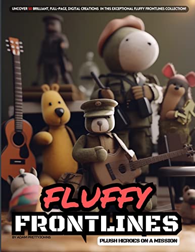 Fluffy Frontlines: Plush Heroes on a Mission: A Visual Odyssey of ...