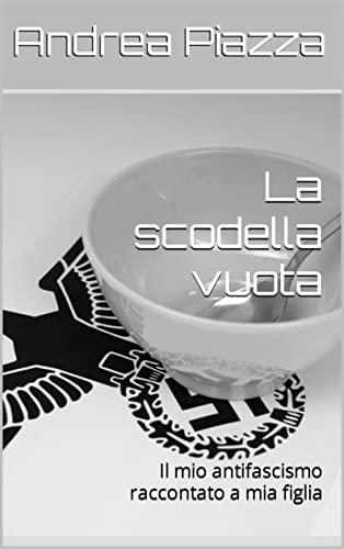 La scodella vuota: Il mio antifascismo raccontato a mia figlia by ...