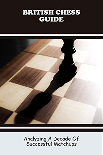 British Chess Guide: Analyzing A Decade Of Successful Matchups by Ezra ...