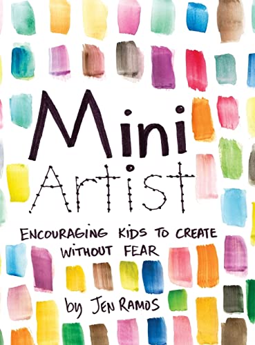 Mini Artist: Encouraging Kids to Create Without Fear by Jen Ramos ...