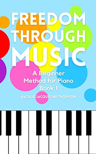 Freedom through Music: A Beginner Method for Piano Book 1 by Natalie ...