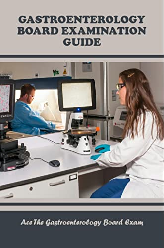 Gastroenterology Board Examination Guide: Ace The Gastroenterology ...