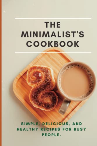The Minimalist's Cookbook: Simple, Delicious, and Healthy Recipes for ...