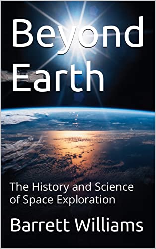 Beyond Earth: The History and Science of Space Exploration by Barrett ...
