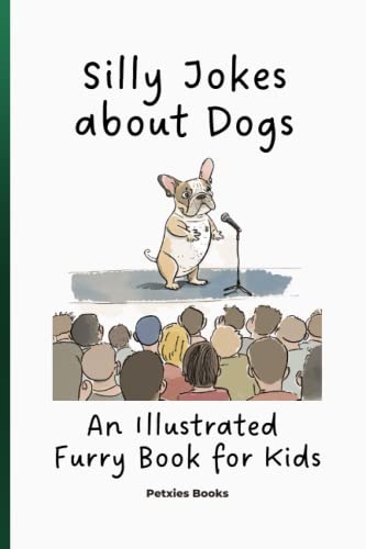 Silly Jokes about Dogs: An Illustrated Furry Book of Kid-Friendly Jokes ...