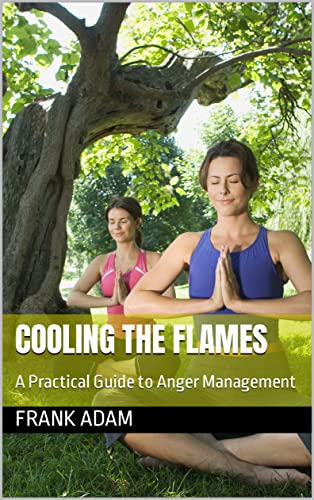 Cooling the Flames: A Practical Guide to Anger Management by Frank Adam ...