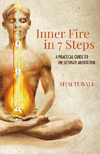 Inner Fire in 7 Steps: A Practical Guide to the Ultimate Meditation by Shai Tubali | Goodreads