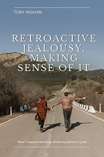 Retroactive Jealousy, Making Sense of It: How to stop obsessing about ...