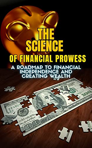 THE SCIENCE OF FINANCIAL PROWESS: A Roadmap to Financial Independence ...