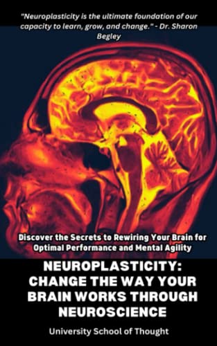 NEUROPLASTICITY: CHANGE THE WAY YOUR BRAIN WORKS THROUGH NEUROSCIENCE ...