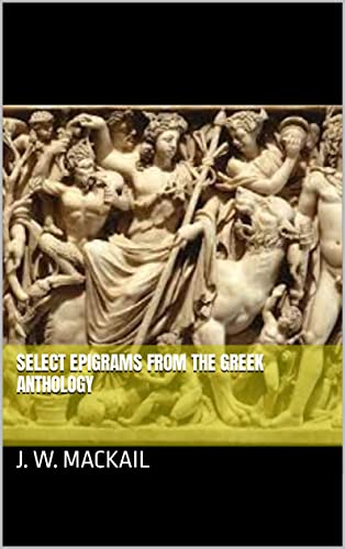 SELECT EPIGRAMS FROM THE GREEK ANTHOLOGY by J. W. Mackail | Goodreads