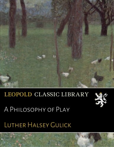 A Philosophy of Play by Luther Halsey Gulick | Goodreads