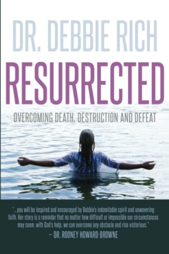 RESURRECTED: OVERCOMING DEATH DESTRUCTION AND DEFEAT by Debbie Rich ...