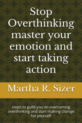 Stop Overthinking master your emotion and start taking action: steps to ...