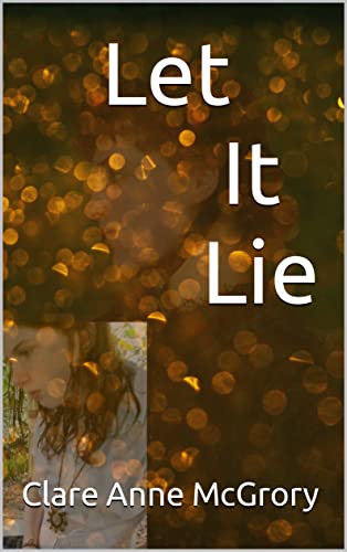 Let It Lie by Clare Anne McGrory | Goodreads