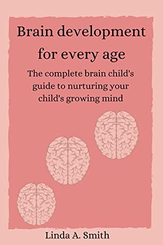Brain development for every age: The complete brain child's Guide to ...