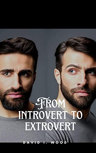 From Introvert to Extrovert: A guide to embracing your true self by ...