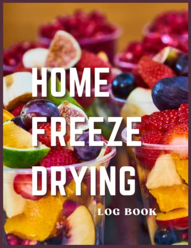 Home Freeze Drying Log Book: Food Batch Schedules With 120 Pages To ...