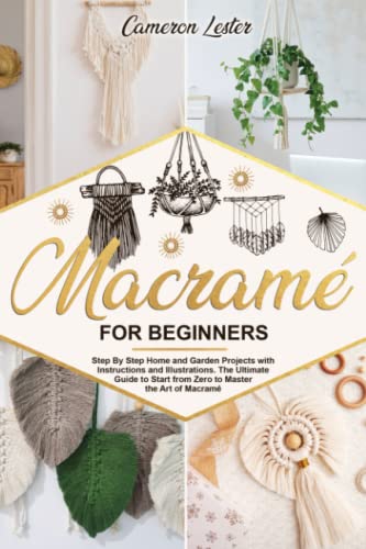 Macramé for Beginners: Step-by-Step Home and Garden Projects with ...