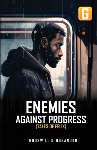 ENEMIES AGAINST PROGRESS: Tales of Felix. by Godswill O. Ogbanuko ...