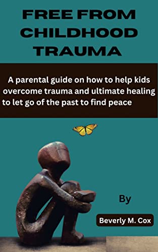 Free from Childhood Trauma : A parental guide on how to help kids ...