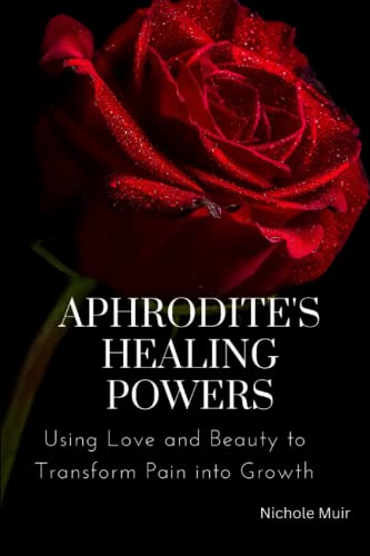Aphrodite's Healing Powers: Using Love and Beauty to Transform Pain ...