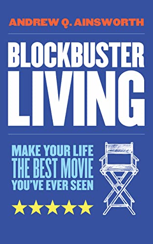 Blockbuster Living: Make Your Life the Best Movie You've Ever Seen by ...