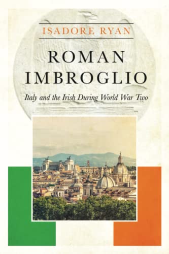 Roman Imbroglio: Italy and the Irish During World War Two by Isadore ...