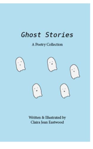 Ghost Stories: A Poetry Collection by Claira Jean Eastwood | Goodreads