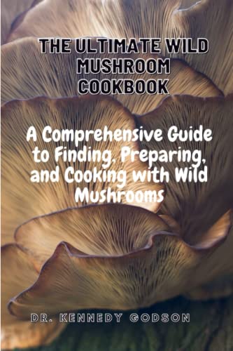 The Ultimate Wild Mushroom Cookbook: A Comprehensive Guide to Finding ...
