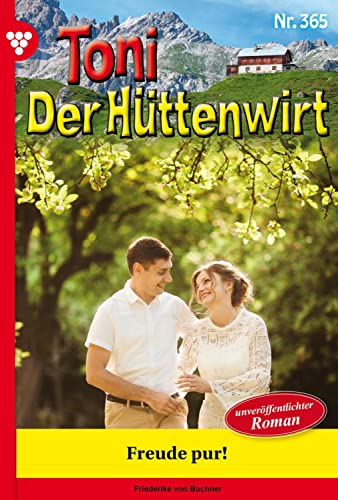 Toni der Hüttenwirt 365 – Heimatroman: Freude pur! by Friederike von ...