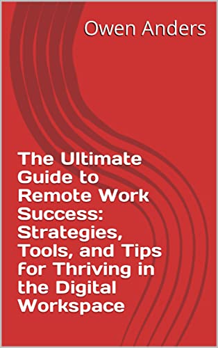 The Ultimate Guide to Remote Work Success: Strategies, Tools, and Tips ...